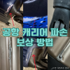 캐리어 파손 보상 대처 방법 캐리어 수리불가확인서 발급 업체 항공사 여행자 보험 공항 정보 추가 네이버 블로그